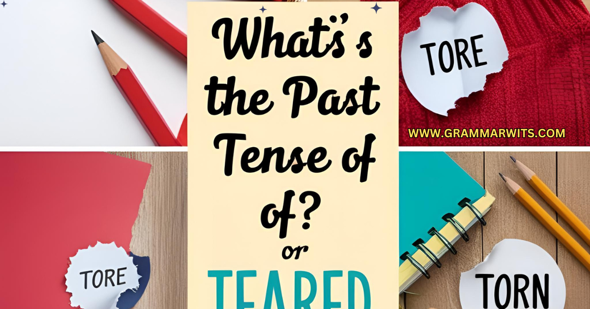 What’s the Past Tense of Tear? Is it Tore, Teared or Torn?