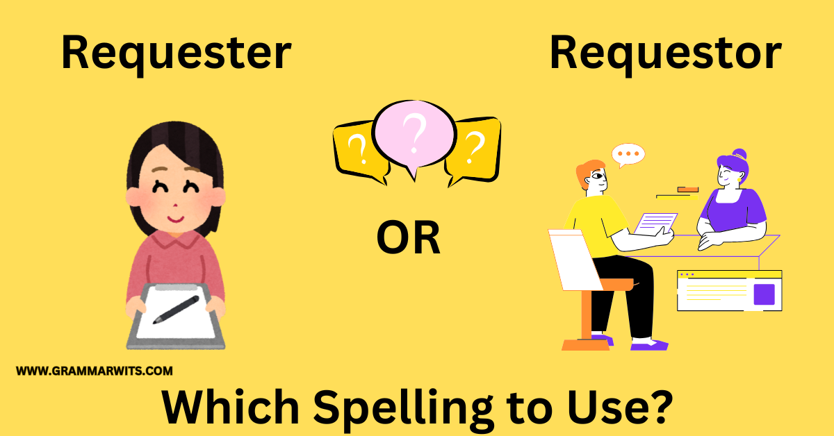 Requester or Requestor: Which Spelling to Use?