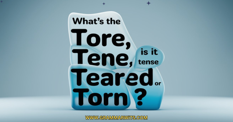 What’s the Past Tense of Tear? Is it Tore, Teared or Torn?