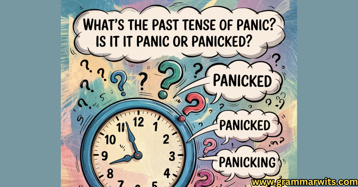 What is the Past Tense of Panic? Is it Panic or Panicked?