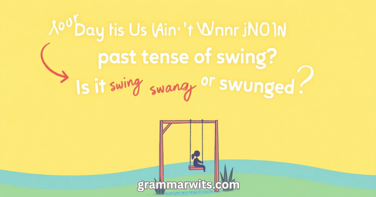 What is the past tense of swing? Is it swing, swang or swung?