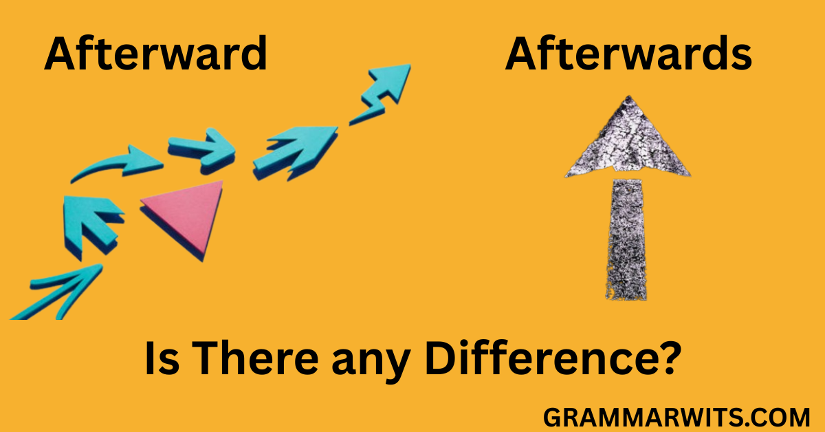 Afterward vs Afterwards : Is There any Difference